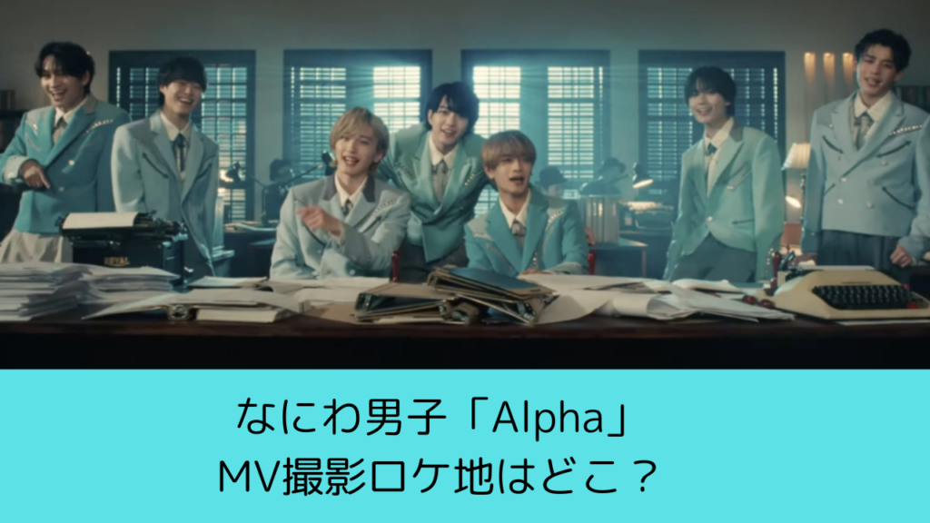 なにわ男子「Alpha（アルファ）」MV撮影ロケ地はどこ？ | 大人なにふぁむブログ